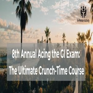 8th Annual Acing the GI Exam: The Ultimate Crunch-Time Course (Oct 2023 ...